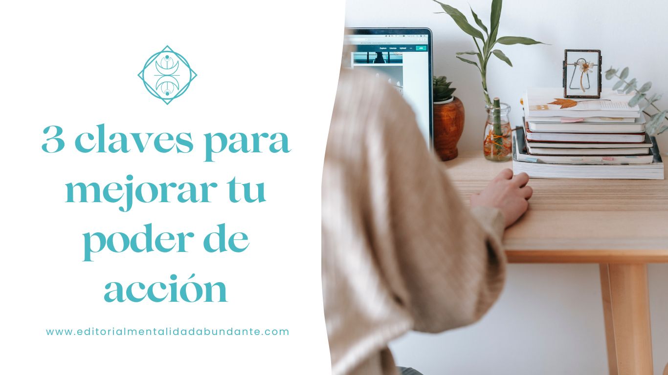 3 claves para mejorar tu poder de acción - Editorial Mentalidad Abundante