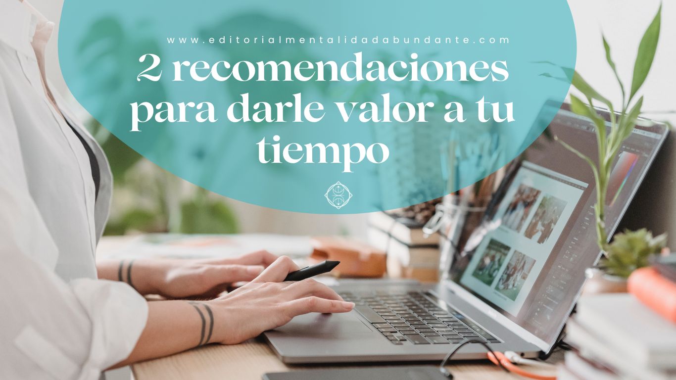 2 recomendaciones para darle valor a tu tiempo - Editorial Mentalidad ...